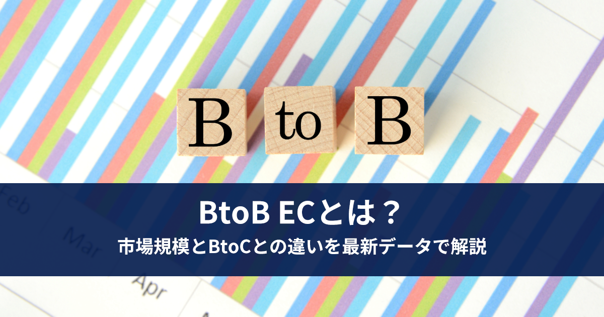 BtoB ECとは？市場規模とBtoCとの違いを最新データで解説
